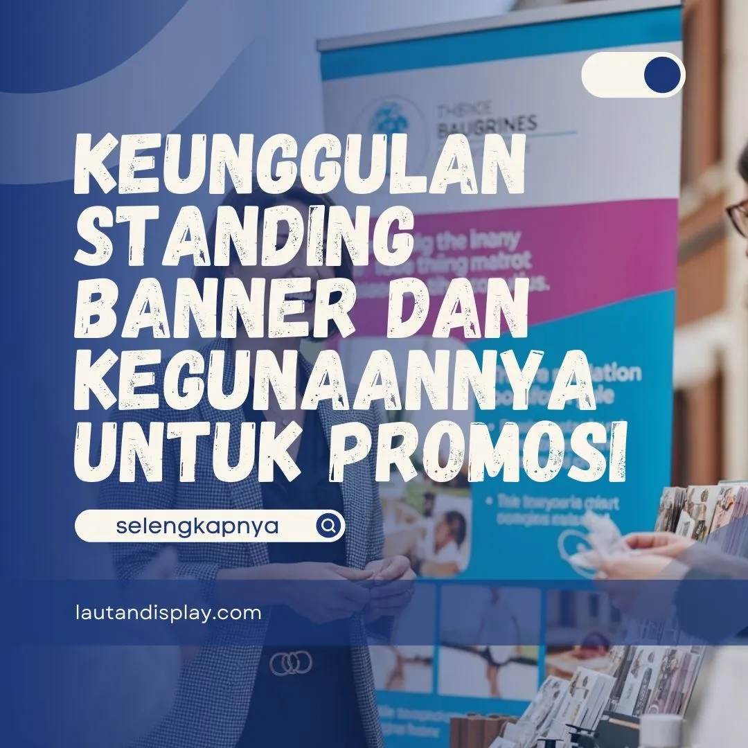 Keunggulan Standing Banner dan Kegunaannya untuk Promosi
