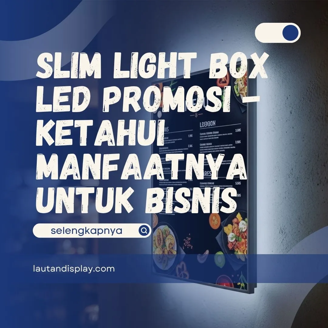 Slim Light Box LED Promosi - Ketahui Manfaatnya untuk Bisnis