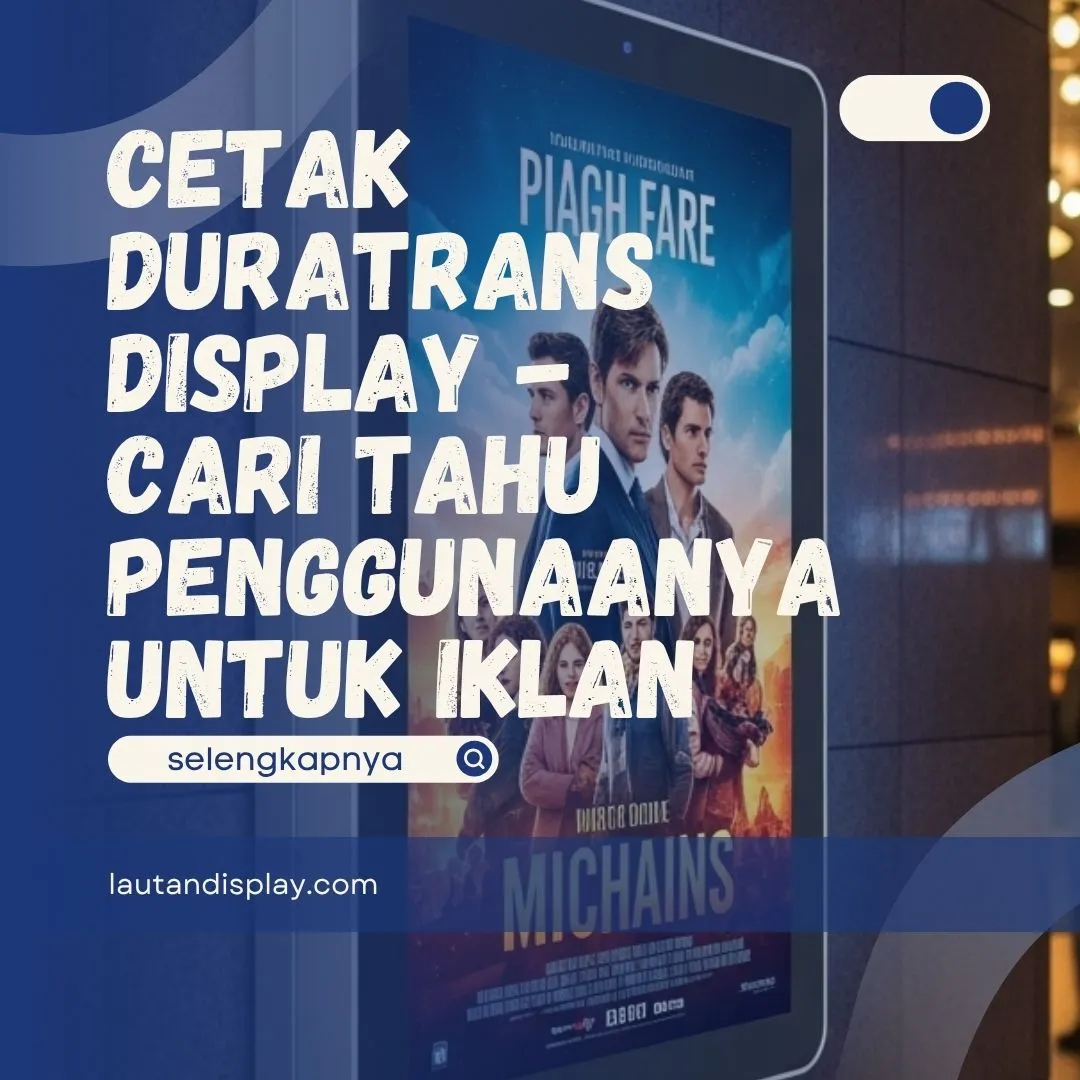 Cetak Duratrans Display - Cari Tahu Penggunaanya untuk Iklan