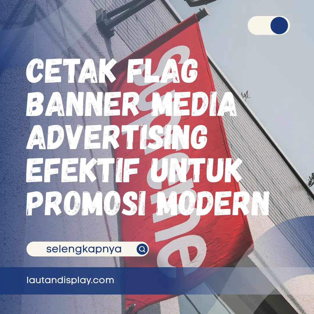 Cetak Flag Banner Media Advertising Efektif untuk Promosi Modern
